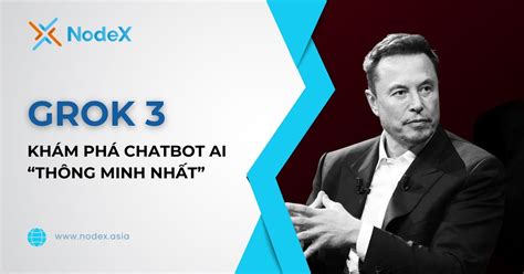 grok 3 chatbot ai toàn năng có phải sự thật