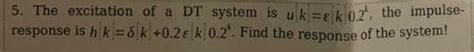 The excitation of a DT system is uk εk k the Chegg com