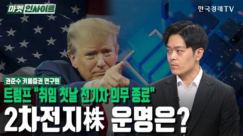 트럼프 취임 첫날 전기차 의무 종료2차전지株 운명은 권준수 긴급진단 한국경제tv Youtube