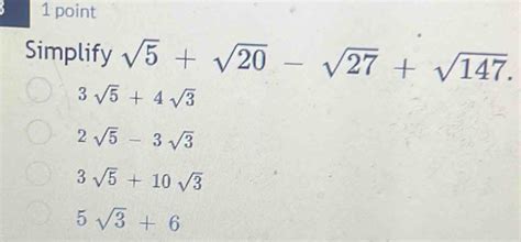Solved 1 Point Simplify Sqrt 5 Sqrt 20 Sqrt 27 Sqrt 147 3sqrt 5 4sqrt 3 2sqrt 5 3sqrt 3