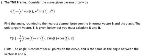 The Tnb Frame Consider The Curve Given Parametrically By Rt E Cost E Sint E2 Find The Angle