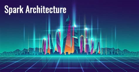 Spark Architecture 101 The Components And Working Of Spark