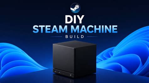 Why Windows Is Better Than Linux For A Diy Steam Machine Geeky Gadgets