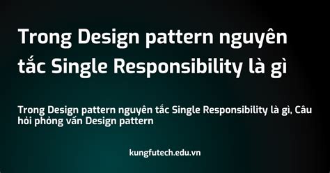 Trong Design Pattern Nguyên Tắc Single Responsibility Là Gì