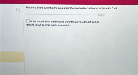Solved Find The Z Score Such That The Area Under The Chegg Com