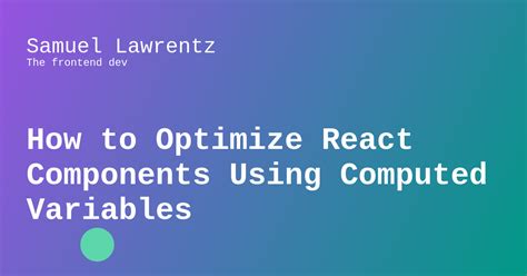 Samuel Lawrentz How To Optimize React Components Using Computed Variables