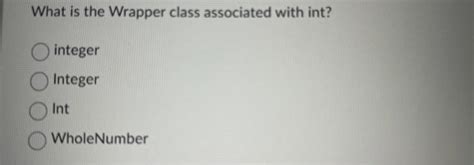 Solved What Is The Wrapper Class Associated With Int