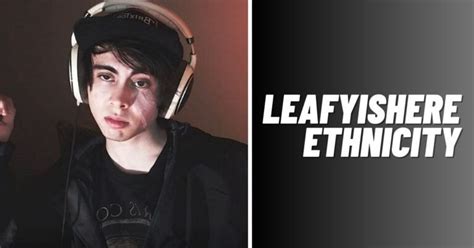 Leafyishere Ethnicity Answered 2024 Viraltalky