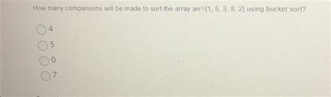 Solved How Many Comparisons Will Be Made To Sort The Array