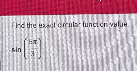 Solved Find The Exact Circular Function Value Sin 5π3