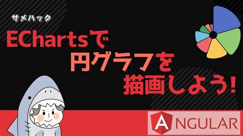 【echarts】円グラフを描画しよう！【angular】 サメハック