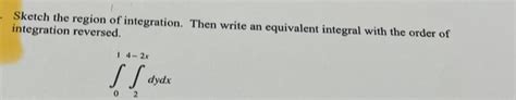 solved sketch the region of integration then write an