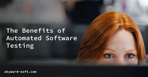 The Benefits Of Automated Software Testing