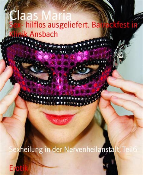 Sex Hilflos Ausgeliefert Barrockfest In Klinik Ansbach Ebook Claas Maria