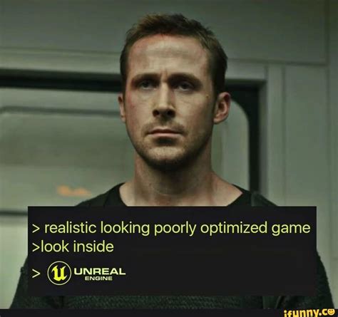 realistic looking poorly optimized game look inside unreal engine ifunny