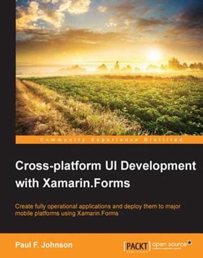 Cross Platform Ui Development With Xamarin Forms Create Fully Operational Applications And