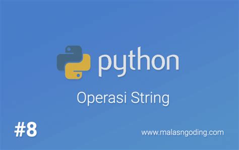 Tutorial Python 8 Operasi Tipe Data String Malas Ngoding