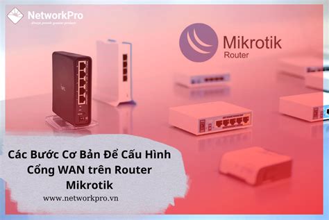 các bước cơ bản Để cấu hình cổng wan trên router mikrotik