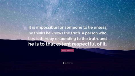 Harry Frankfurt Quote It Is Impossible For Someone To Lie Unless He Thinks He Knows The Truth