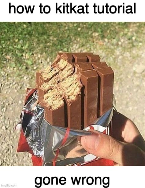 Kitkat Gone Wrong Imgflip