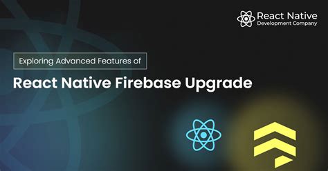 Advanced Features Of React Native Firebase Upgrade