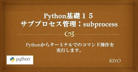 Python基礎15：サブプロセス管理subprocess｜kiyo