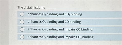 Solved The Distal Histidineenhances O2 ﻿binding And Co2