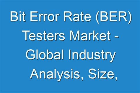 Bit Error Rate Ber Testers Market Global Industry Analysis Size