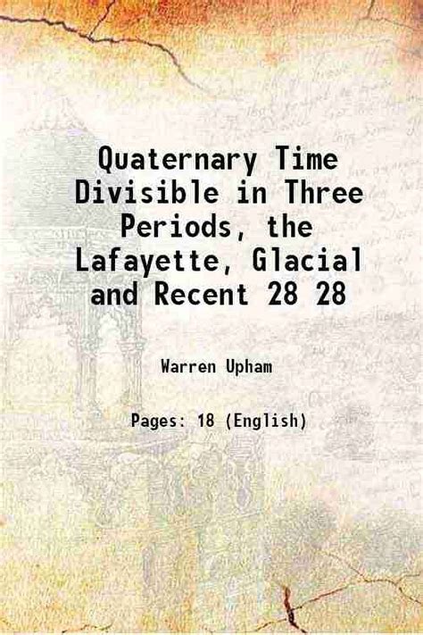 Quaternary Time Divisible In Three Periods The Lafayette Glacial And Recent Volume 28 1894