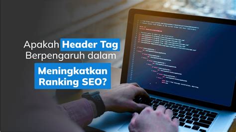 Apakah Header Tag Berpengaruh Meningkatkan Ranking Website?