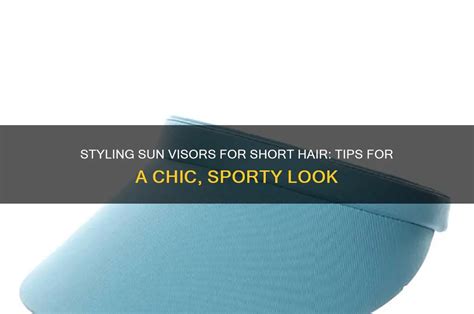 Styling Sun Visors For Short Hair Tips For A Chic Sporty Look Shunsalon