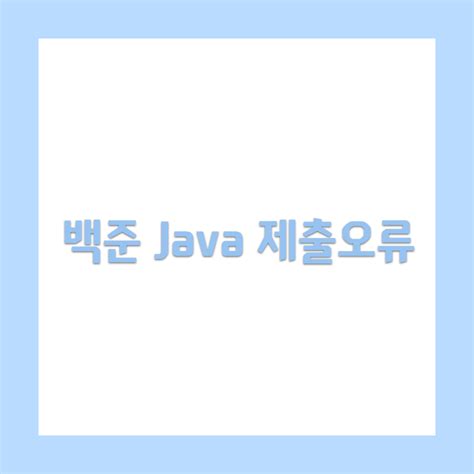 Java백준 Java 제출 오류 Class 클래스명 Is Public Should Be Declared In A File Named 클래스명java 김곰돌 공부일지