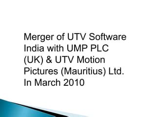 Merger Of Utv Software India With Ump Plc Uk And Utv Motion Pictures Mauritius Ltd Ppt