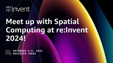 Meet Up With Spatial Computing At Aws Reinvent 2024 Aws Spatial Computing Blog