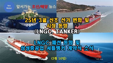 Ccen한글 25년 3월 신조 선가 변화 및 시장 동향lngc Tanker Lngc 폐선 동향 및 삼성중공업 셔틀탱커 계약식 소식 Youtube