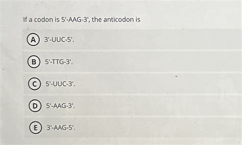Solved If A Codon Is 5 Aag 3 ﻿the Anticodon