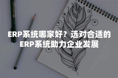 Erp系统哪家好？选对合适的erp系统助力企业发展 简道云资讯