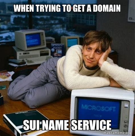When Trying To Get A Domain Sui Name Service Sexy Bill Gates Meme Generator
