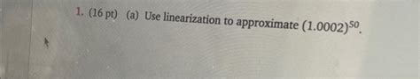 Solved 16 Pt A Use Linearization To Approximate