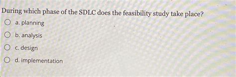 Solved During Which Phase Of The Sdlc Does The Feasibility