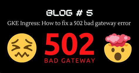 Gke Ingress How To Fix A 502 Bad Gateway Error An Honest Place Where You Can Learn Things