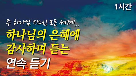 주 하나님 지으신 모든 세계 하나님의 은혜에 감사하며 듣는 찬송가 1시간 연속듣기 내 영혼의 그윽히 깊은데서 찬송가1시간연속듣기 중간광고없는찬양 찬송가모음
