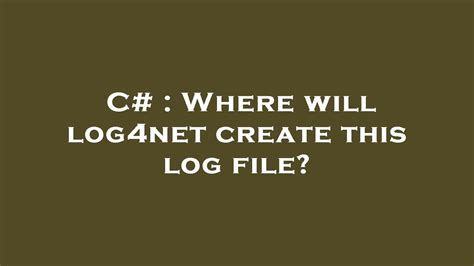 C Where Will Log4net Create This Log File Youtube