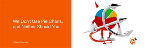 we don t use pie charts and neither should you — fulcrum forge