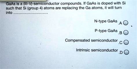 Gaas Is A Iii V Semiconductor Compound If Gaas Is Doped With Si Such That Si Group 4 Atoms