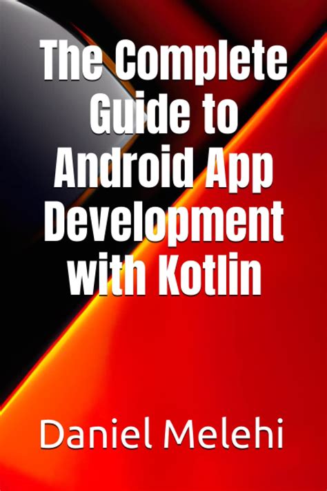 The Complete Guide To Android App Development With Kotlin Melehi