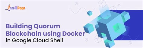 Building Quorum Blockchain Using Docker In Google Cloud Shell Intellipaat