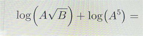 Solved Rewrite In Terms Of Log A And Log B Log Ab2 Log A5