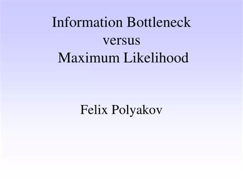 PPT Information Bottleneck Versus Maximum Likelihood PowerPoint Presentation ID