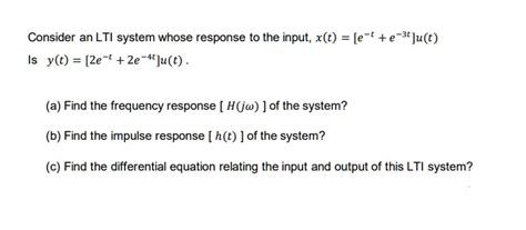 solved consider an lti system whose response to the input x t [e t
